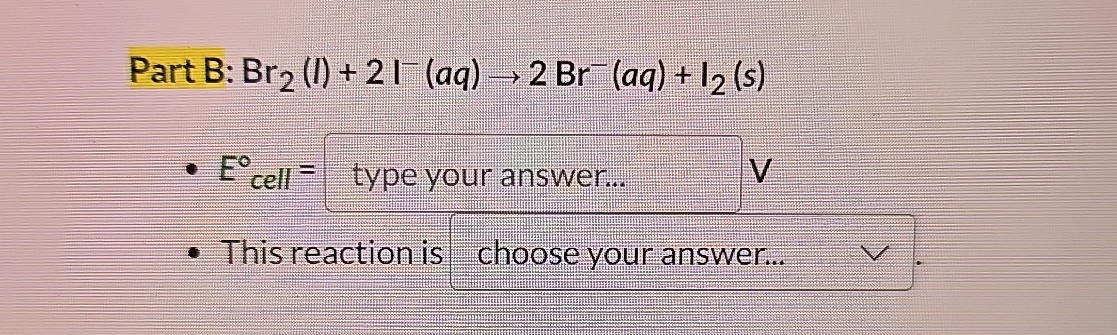 Solved Part B: Br2(I)+2I-(aq)→2Br-(aq)+I2(s)This reaction is | Chegg.com
