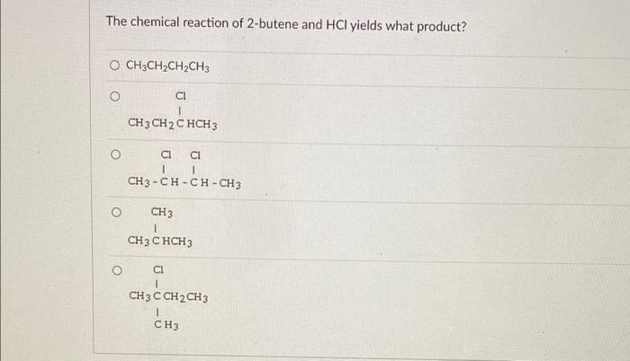 Solved The chemical reaction of 2-butene and HCl yields what | Chegg.com