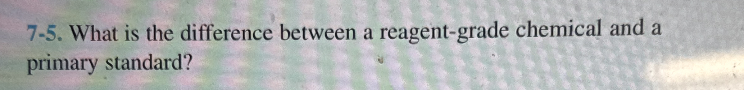 Solved 7-5. ﻿What is the difference between a reagent-grade | Chegg.com
