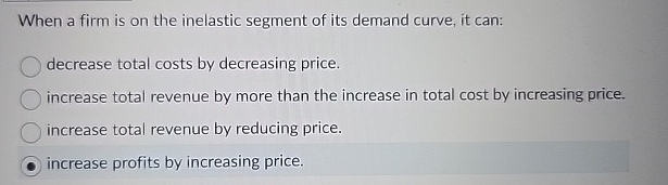 Solved When a firm is on the inelastic segment of its demand | Chegg.com