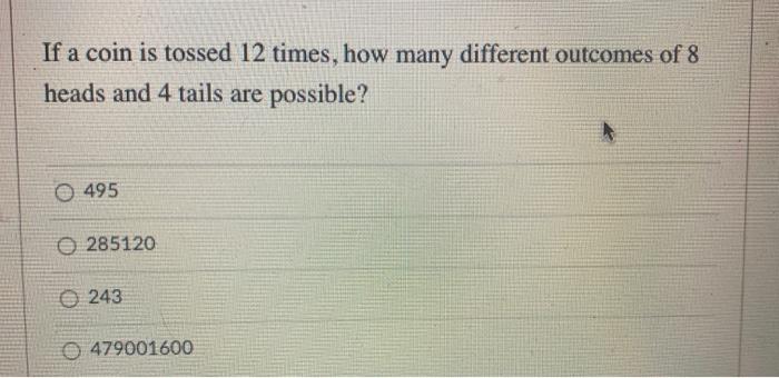 Solved If a coin is tossed 12 times, how many different | Chegg.com