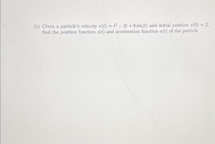 Solved (h) Given a particle's velocity \\( v(t)=t^{2}-2 t+8 | Chegg.com