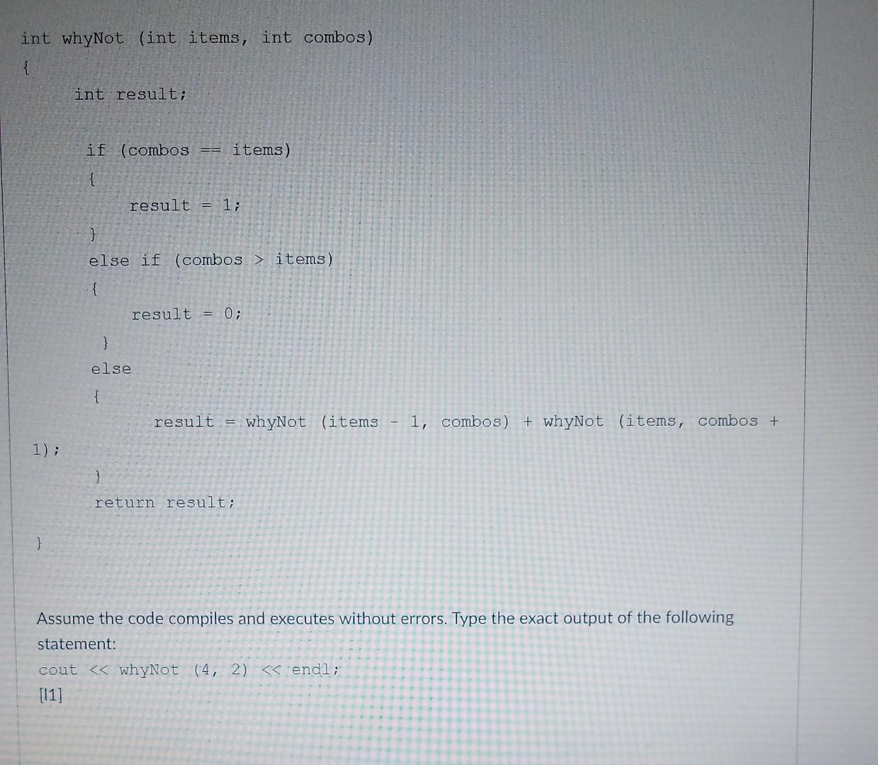 Solved int whyNot (int items, int combos) { int result; if | Chegg.com