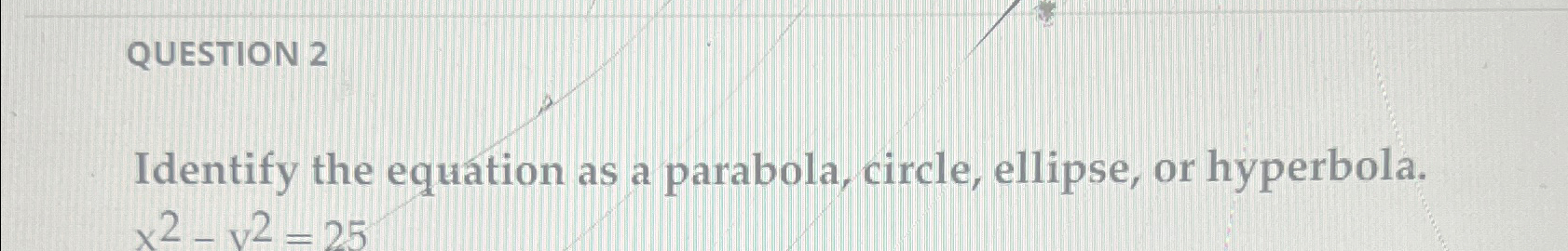 Solved QUESTION 2Identify the equation as a parabola, | Chegg.com