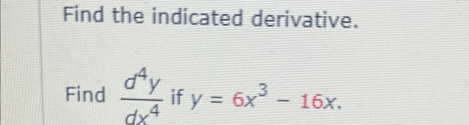 Solved Find the indicated derivative.Find d4ydx4 ﻿if | Chegg.com