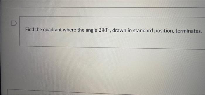 Solved Find the quadrant where the angle 290°, drawn in | Chegg.com