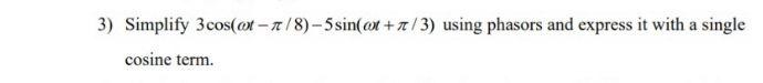 Solved 3) Simplify 3cos(ωt−π/8)−5sin(ωt+π/3) using phasors | Chegg.com