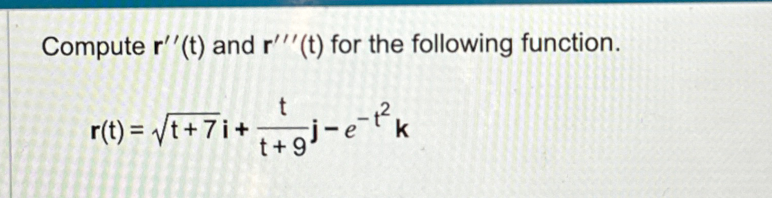 Solved Compute r''(t) ﻿and r'''(t) ﻿for the following | Chegg.com