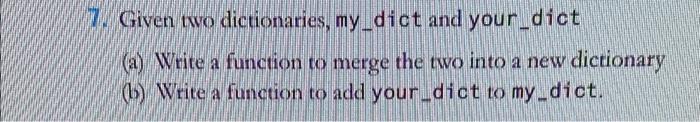 Solved 7. Given two dictionaries, my dict and your_dict (a) | Chegg.com