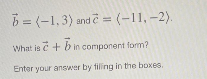 Solved b = (-1,3) and 2 = (-11, -2). What is c + b in | Chegg.com