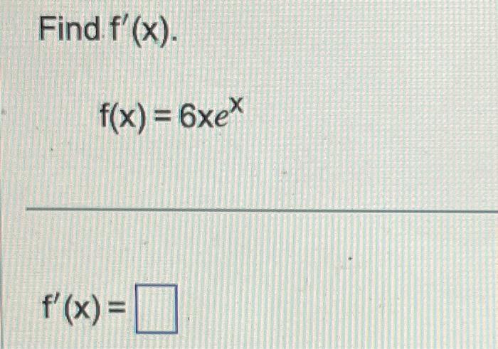 Solved Find f′(x) f(x)=6xex f′(x)= | Chegg.com