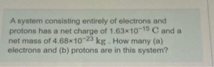 Solved A system consisting entirely of electrons and protons | Chegg.com