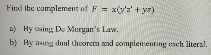 Solved Find the complement of F = x(y'z' + yz) a) By using | Chegg.com