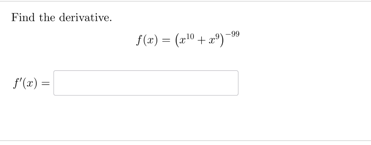 Solved Find the derivative.f(x)=(x10+x9)-99f'(x)= | Chegg.com