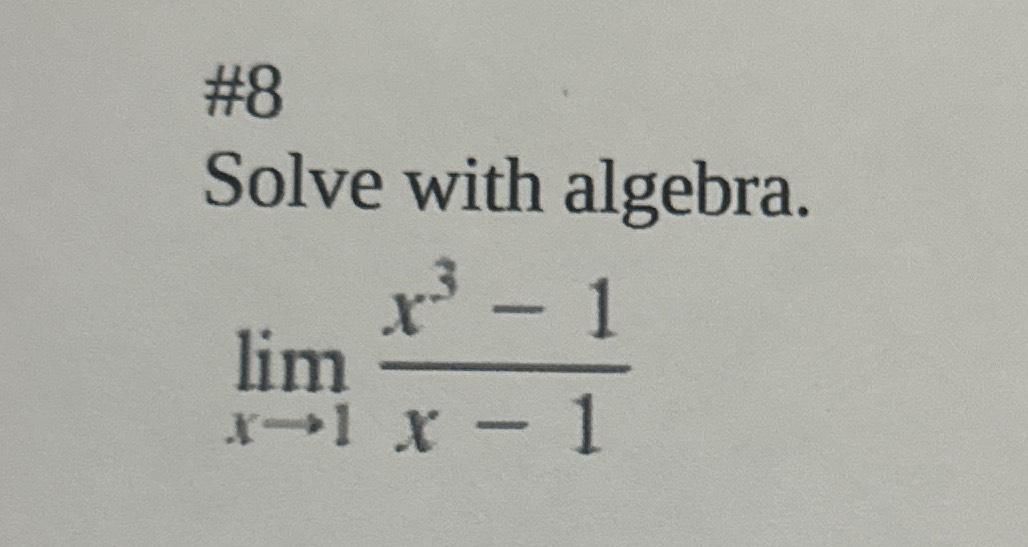 Solved #8Solve with algebra.limx→1x3-1x-1 | Chegg.com