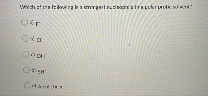 Solved Which of the following is a strongest nucleophile in | Chegg.com