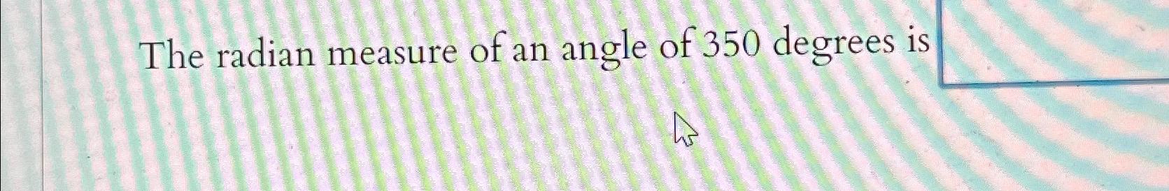 Solved The radian measure of an angle of 350 ﻿degrees is | Chegg.com