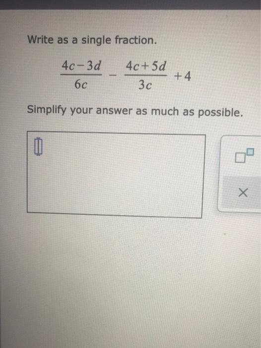 Solved Write as a single fraction. 4c-3d 4c + 5d +4 3c 6c | Chegg.com