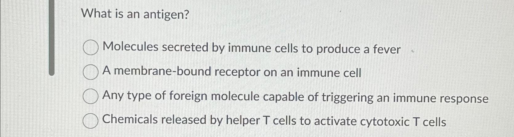 Solved What is an antigen?Molecules secreted by immune cells | Chegg.com