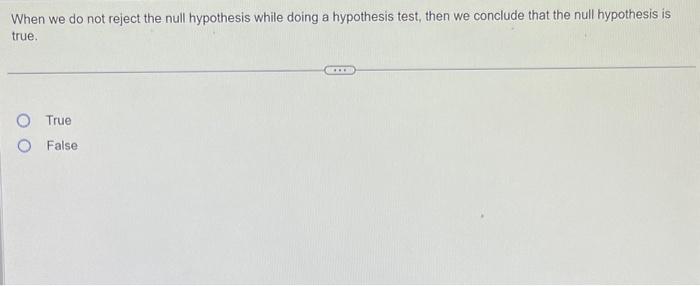 Solved When we do not reject the null hypothesis while doing | Chegg.com