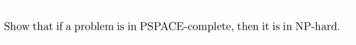 Solved Show that if a problem is in PSPACE-complete, then it | Chegg.com