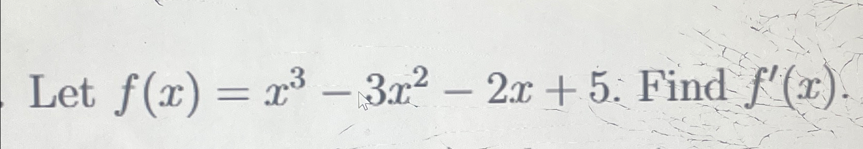 Solved Let f(x)=x3-3x2-2x+5. ﻿Find f'(x). | Chegg.com