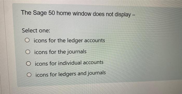 Solved The Sage 50 home window does not display - Select | Chegg.com