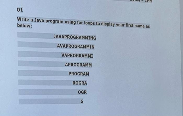 Solved Q1 Write a Java program using for loops to display | Chegg.com