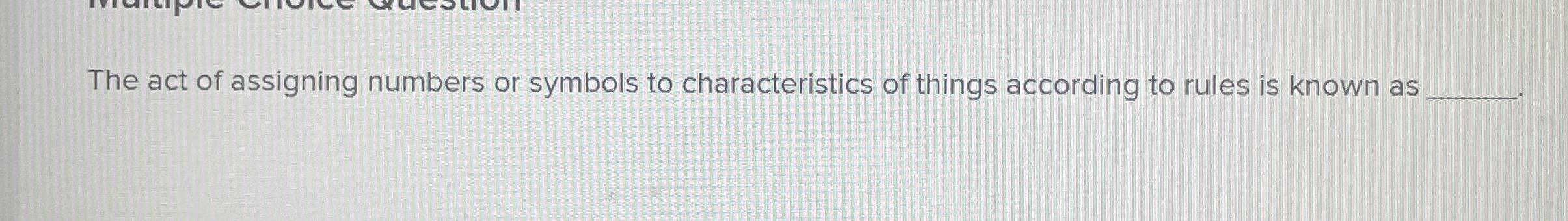 Solved The act of assigning numbers or symbols to | Chegg.com