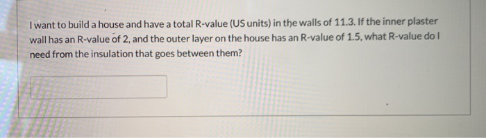 Solved I want to build a house and have a total R-value (US | Chegg.com