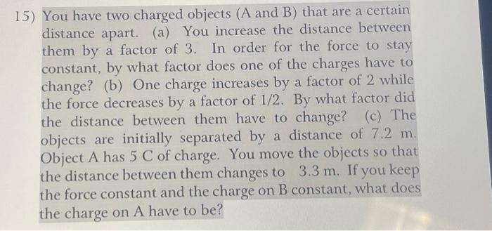 Solved 15) You have two charged objects (A and B) that are a | Chegg.com
