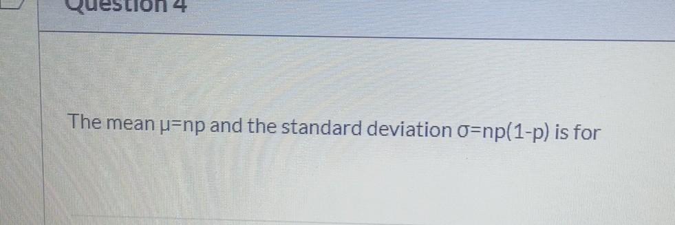 Solved The mean p=np and the standard deviation o=np(1-p) is | Chegg.com