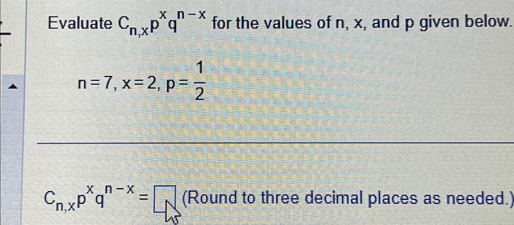 Solved Evaluate Cn,xpxqn-x ﻿for the values of n,x, ﻿and p | Chegg.com