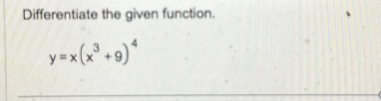 Solved Differentiate the given function.y=x(x3+9)4 | Chegg.com