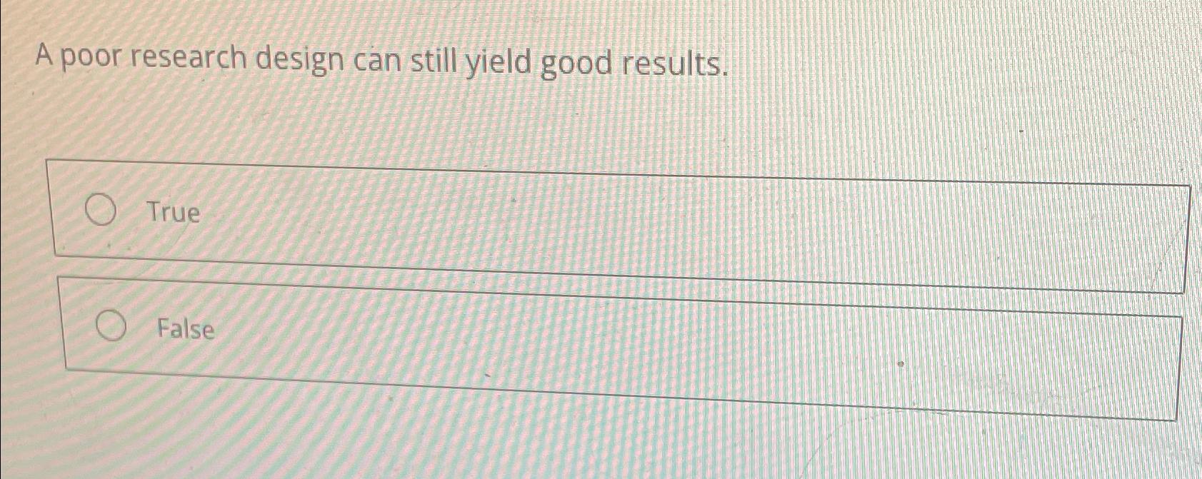Solved A poor research design can still yield good | Chegg.com