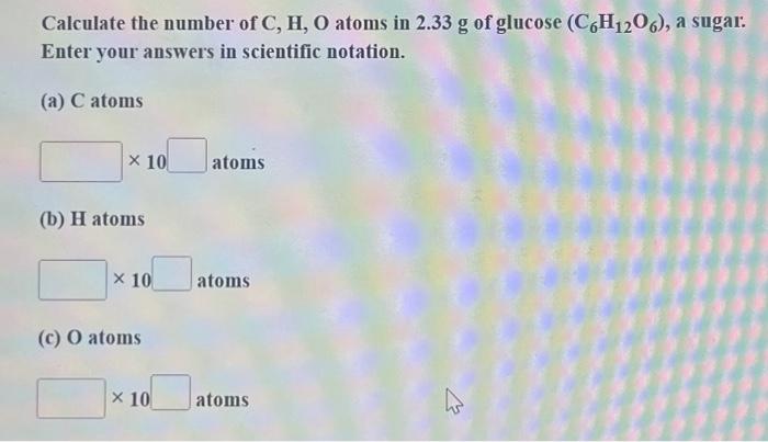 Solved Calculate the number of C, H, O atoms in 2.33 g of | Chegg.com
