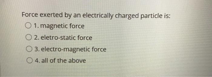 Solved Force exerted by an electrically charged particle is: | Chegg.com