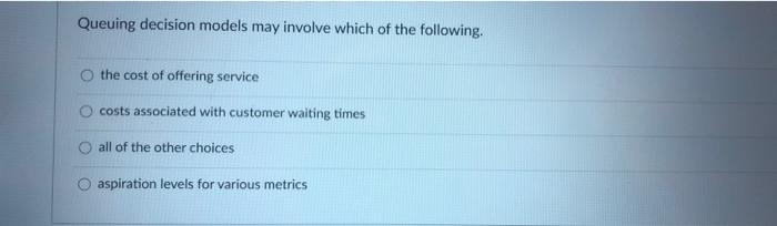 Solved Queuing decision models may involve which of the | Chegg.com