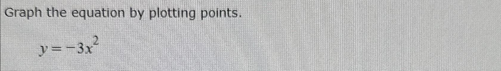 Solved Graph the equation by plotting points.y=-3x2 | Chegg.com