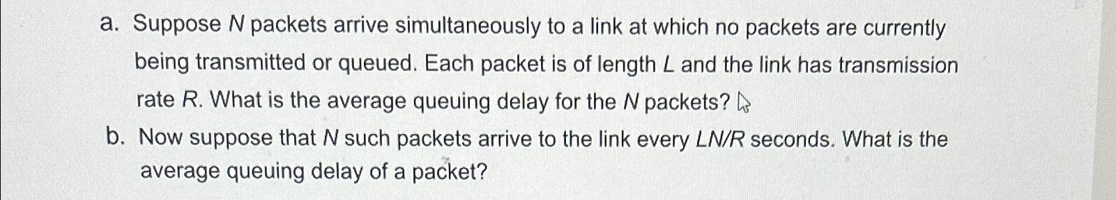 Solved a. ﻿Suppose N ﻿packets arrive simultaneously to a | Chegg.com