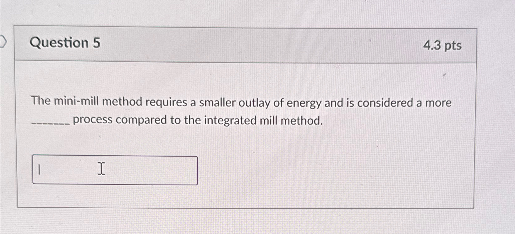 Solved Question 54.3ptsThe mini-mill method requires a | Chegg.com