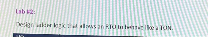 Solved Lab \#2: Design ladder logic that allows an RTO to | Chegg.com