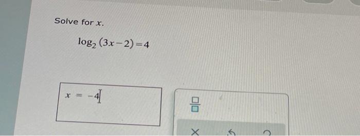 Solved Solve for x. log2 (3x-2)=4 X 금 Х | Chegg.com
