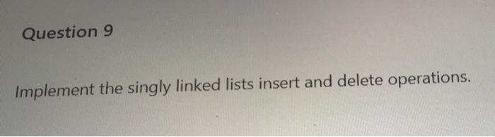 Solved Question 9 Implement the singly linked lists insert | Chegg.com