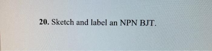 Solved 20. Sketch and label an NPN BJT. | Chegg.com