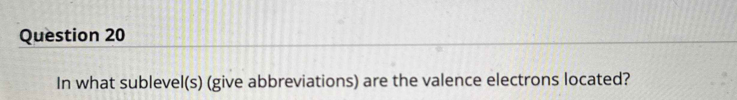 Solved Question 20In what sublevel(s) (give abbreviations) | Chegg.com