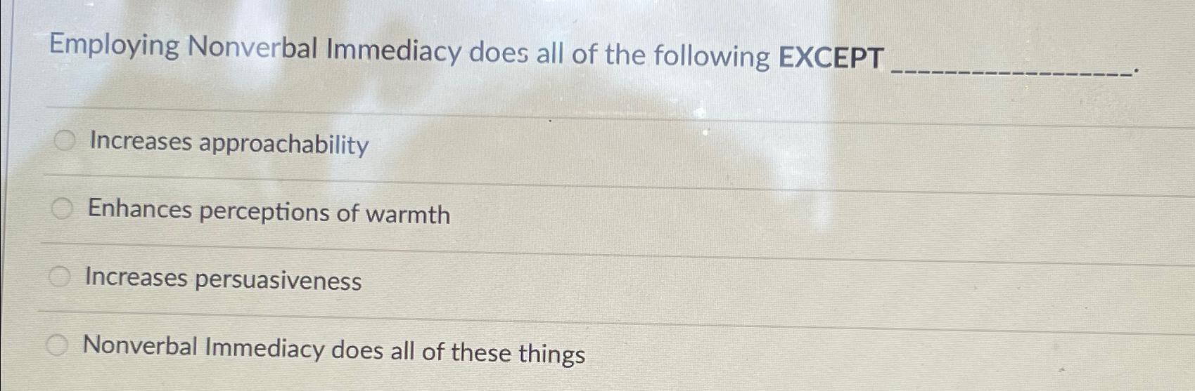 Solved Employing Nonverbal Immediacy does all of the | Chegg.com