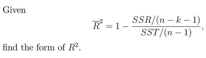 Solved Given Rˉ2=1−SST/(n−1)SSR/(n−k−1) find the form of R2. | Chegg.com