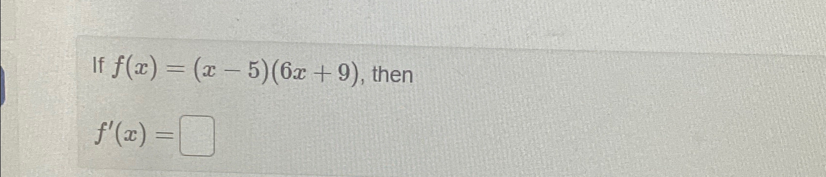 Solved If f(x)=(x-5)(6x+9), ﻿thenf'(x)= | Chegg.com
