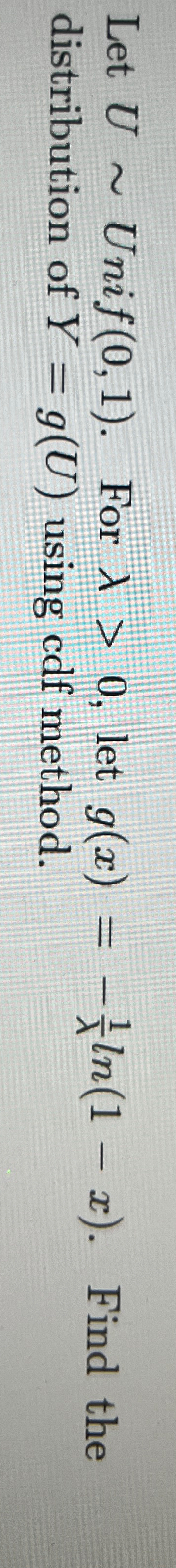 Solved Let U∼Unif(0,1). ﻿For λ>0, ﻿let g(x)=-1λln(1-x). | Chegg.com
